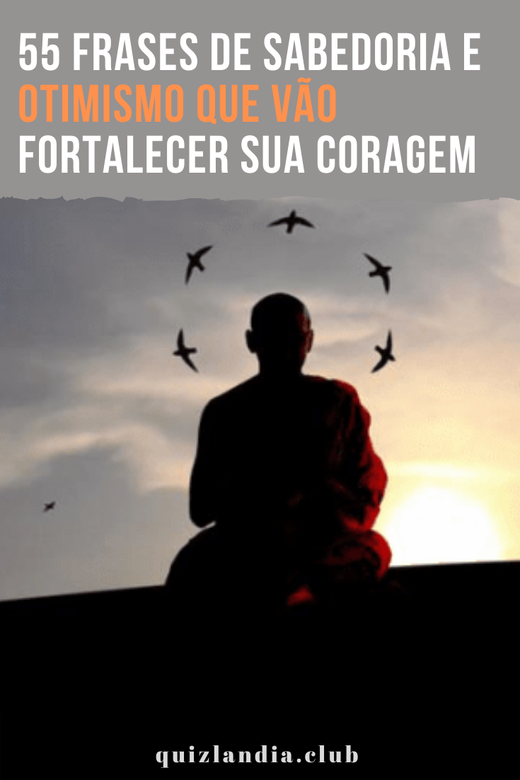 → 55 Frases De Sabedoria e Otimismo Que Vão Fortalecer Sua Coragem